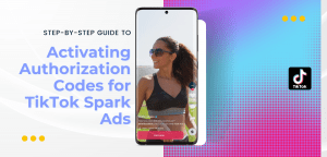 How to Get Started With TikTok Spark Ads: A Step-By-Step Guide to Activating Authorization Codes ...