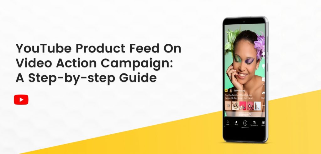 YouTube Product Feed On Video Action Campaign: A Step-by-step Guide